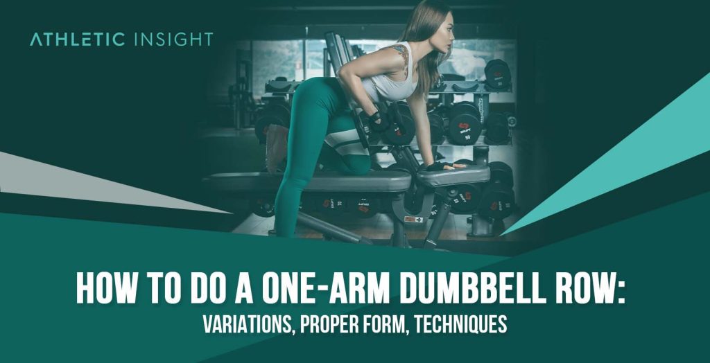 How to Do One-Arm Dumbbell Row: Variations, Proper Form, Techniques - Athletic Insight