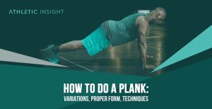 How To Do Plank: Variations, Proper Form, Techniques - Athletic Insight
