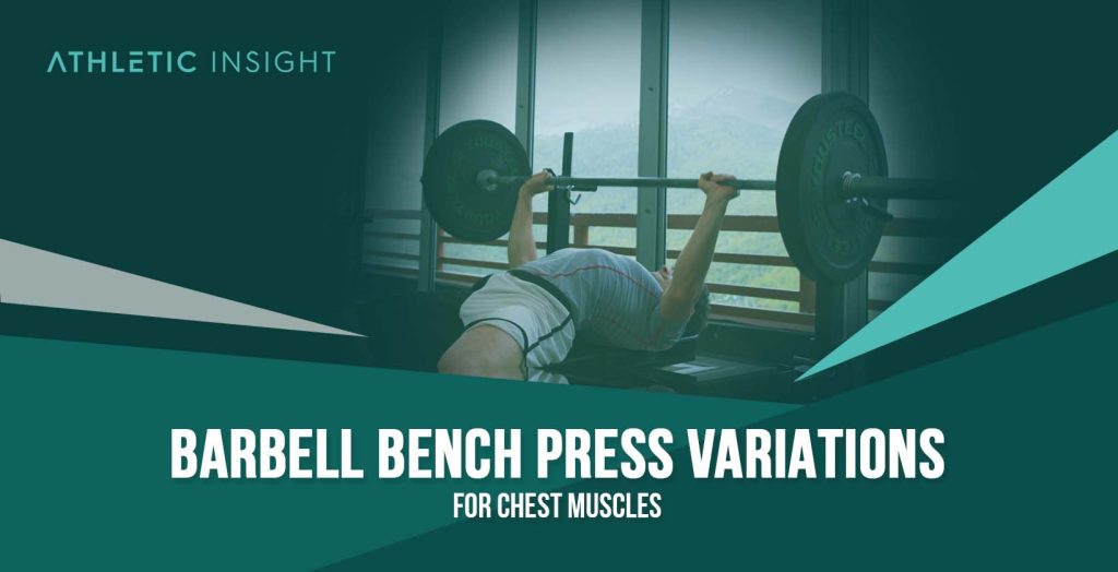 Barbell Bench Press Variations for Chest Muscles - Athletic Insight