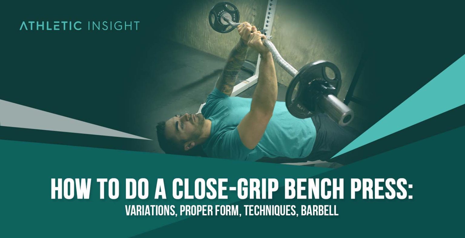 How to Do Close-Grip Bench Press: Variations, Proper Form, Techniques, Barbell - Athletic Insight