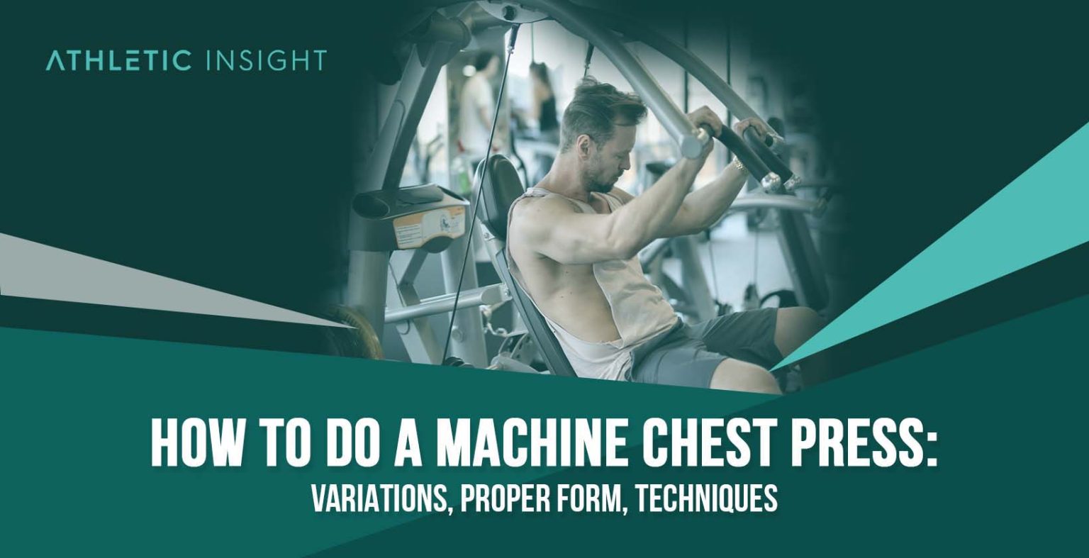 How to do Machine Chest Press: Variations, Proper Form, Techniques - Athletic Insight