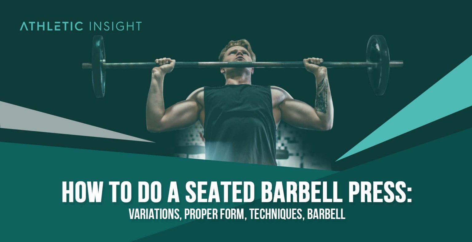 How to do Seated Barbell Press: Variations, Proper Form, Techniques, Barbell - Athletic Insight