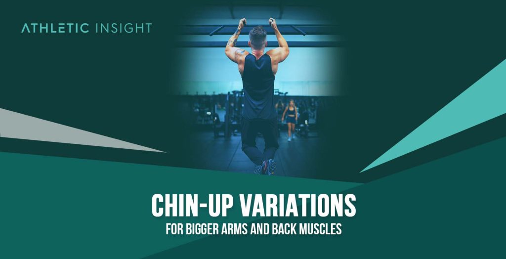 Chin-Up Variations for Bigger Arms and Back Muscles - Athletic Insight