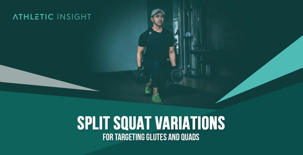 Split Squat Variations for Targeting Glutes and Quads - Athletic Insight