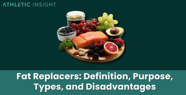 Fat Replacers: Definition, Purpose, Types, and Disadvantages - Athletic ...